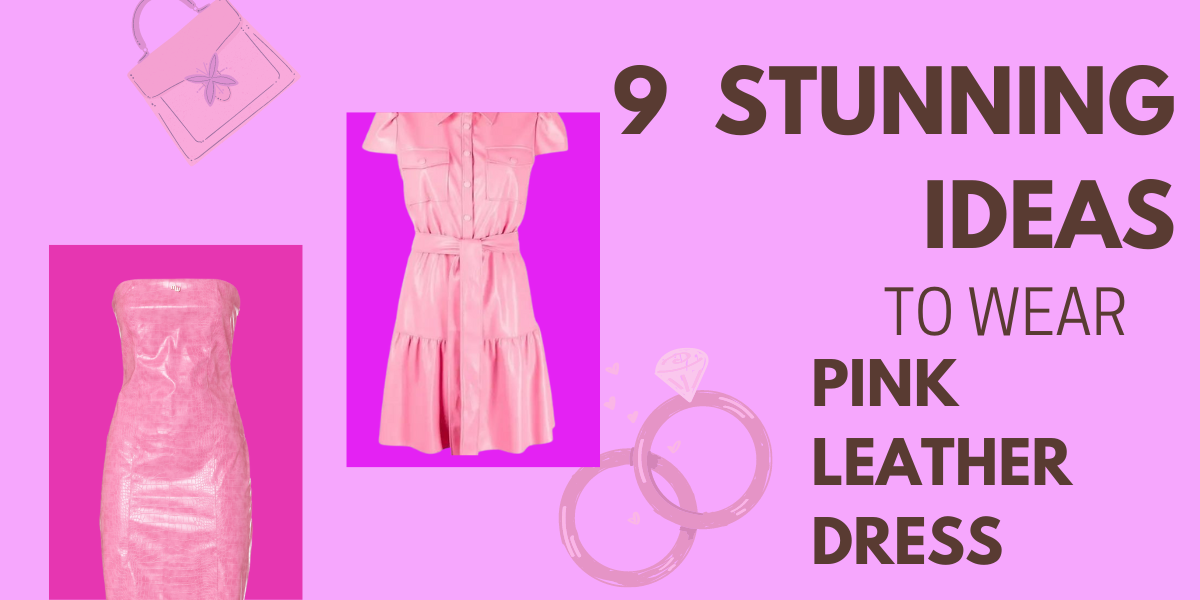 Look Stylish In A Pink Leather Dress: Outfit Ideas For Every Occasion